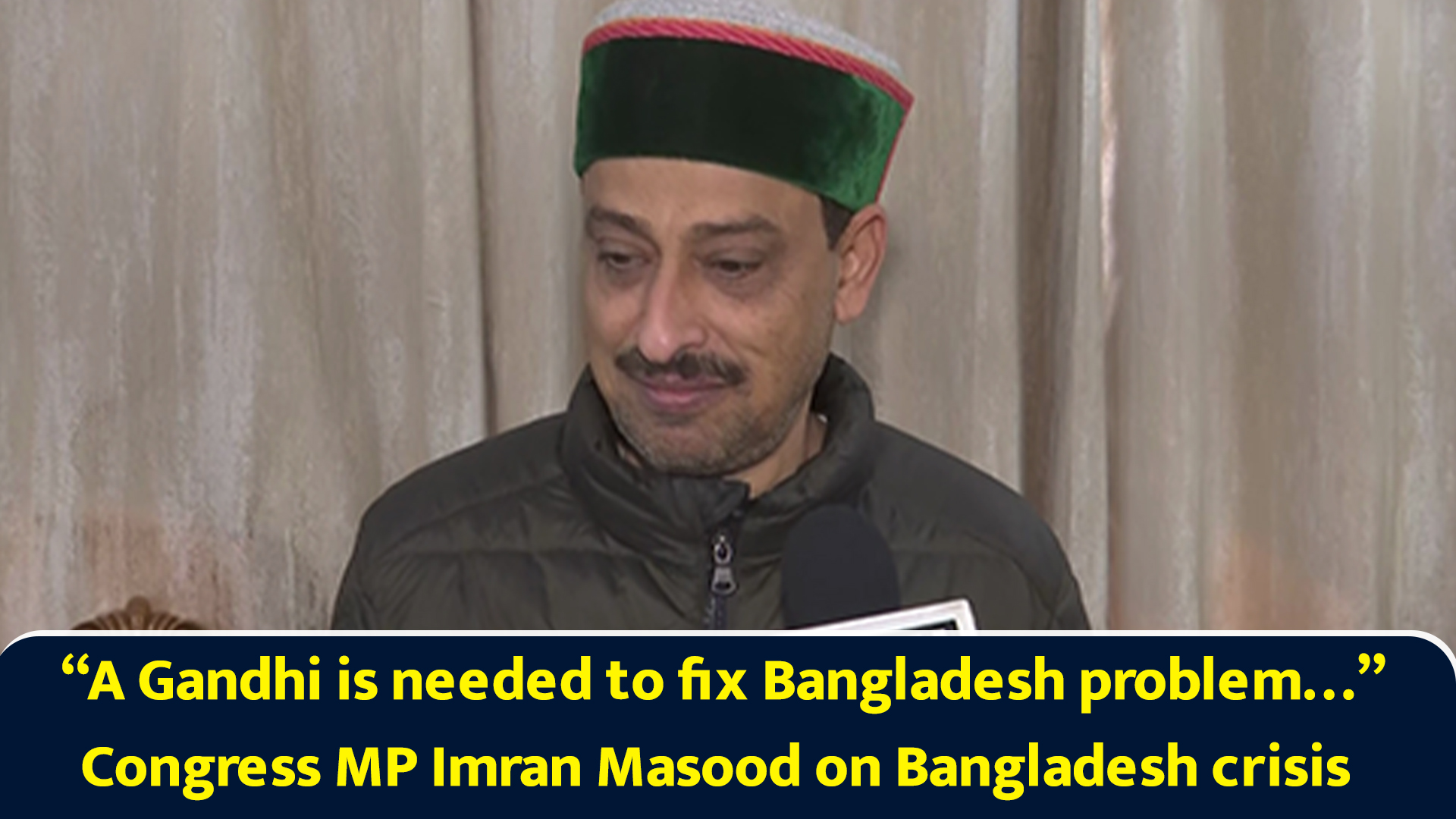 A Gandhi is needed to fix Bangladesh problem... Congress MP Imran ...