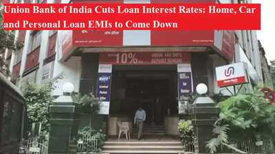 Union Bank of India cuts loan interest rates: Home, car and personal ...