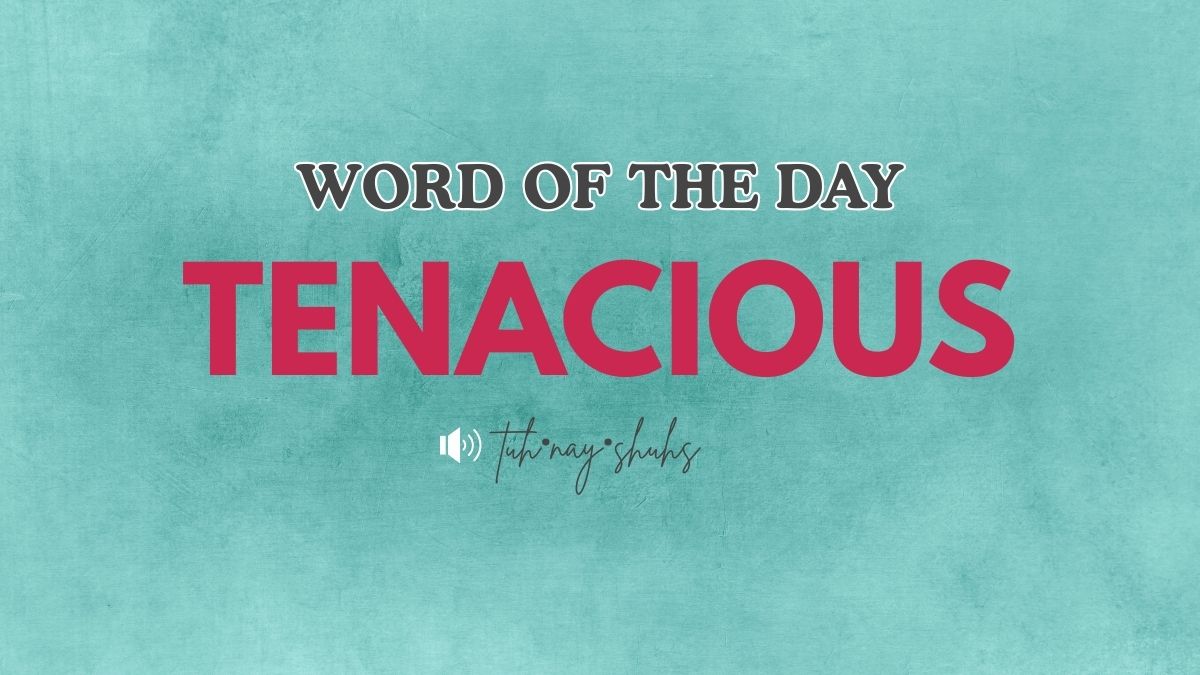 Word of the day: Tenacious