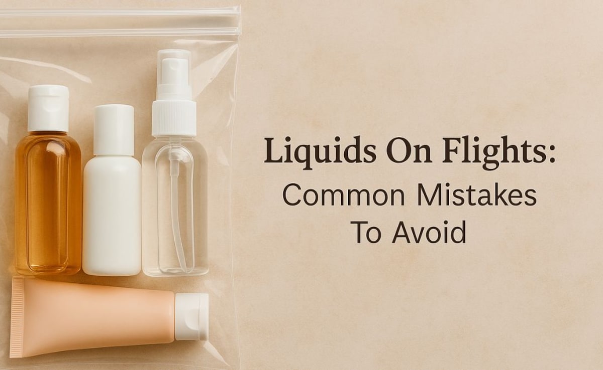 7 common mistakes Indians make when carrying liquids on flights