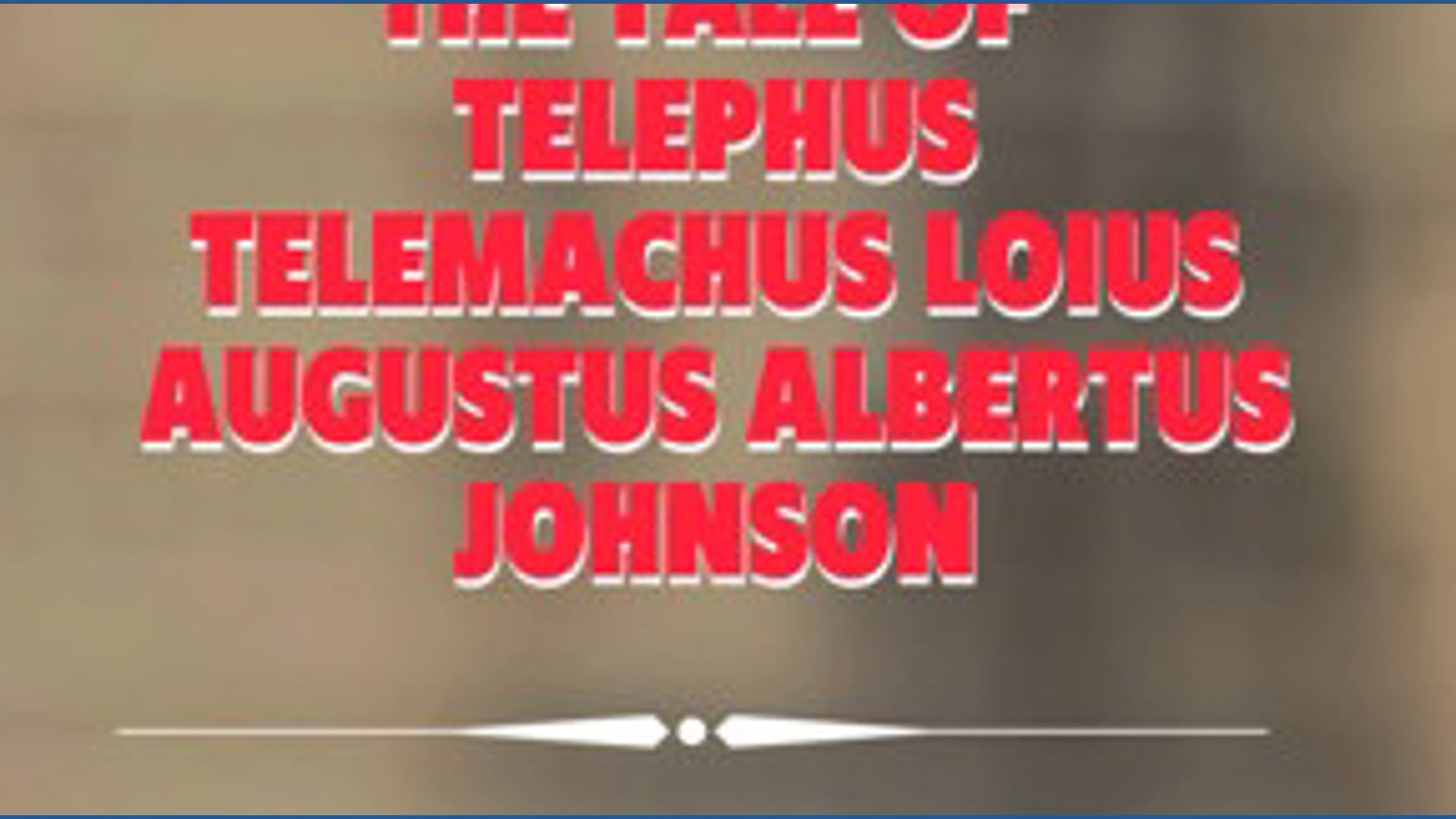 The tale of Telephus Telemachus Loius Augustus Albertus Johnson | Weird ...