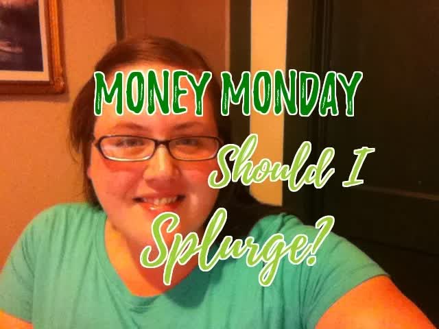 Money Monday 25 - Should I splurge? $16,896