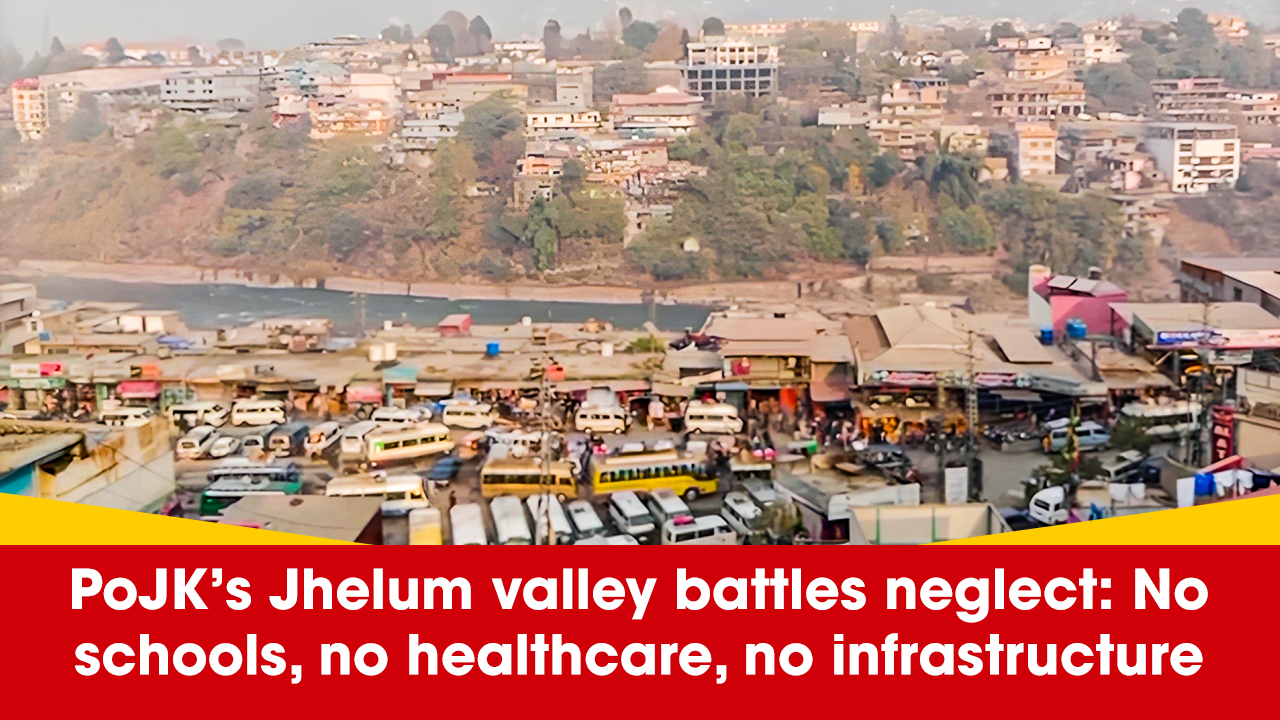 PoJK’s Jhelum valley battles neglect: No schools, no healthcare, no ...