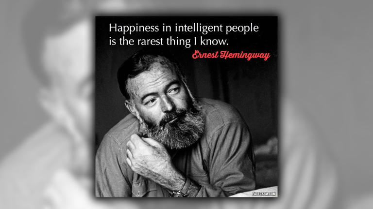 Did Ernest Hemingway write, 'Happiness in intelligent people is the ...