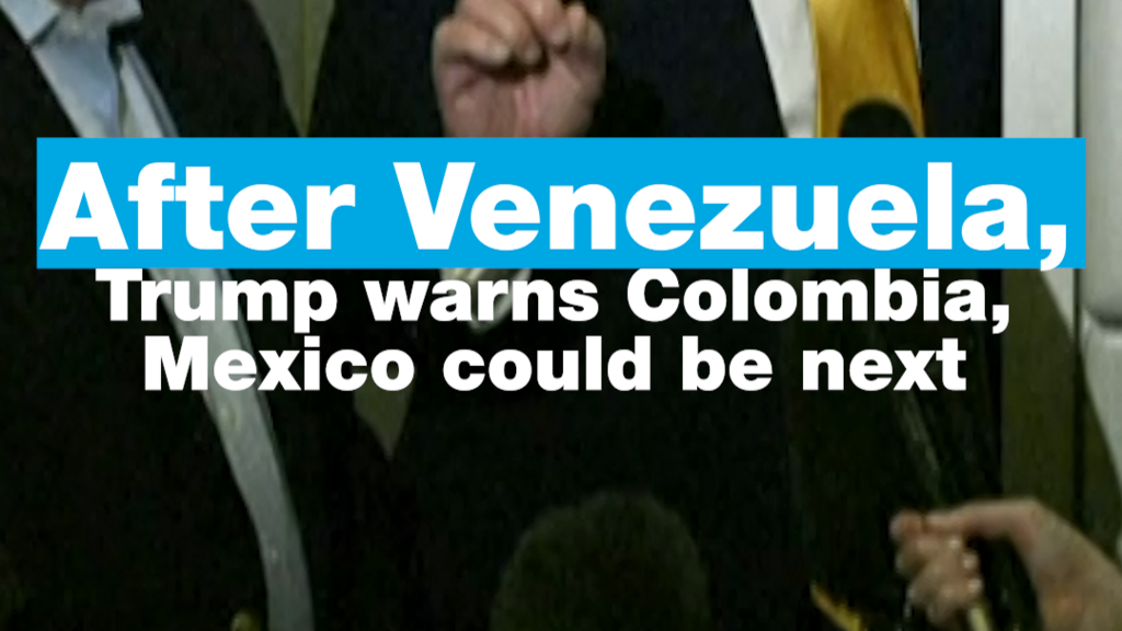 After Venezuela, Trump warns Colombia, Mexico could be next