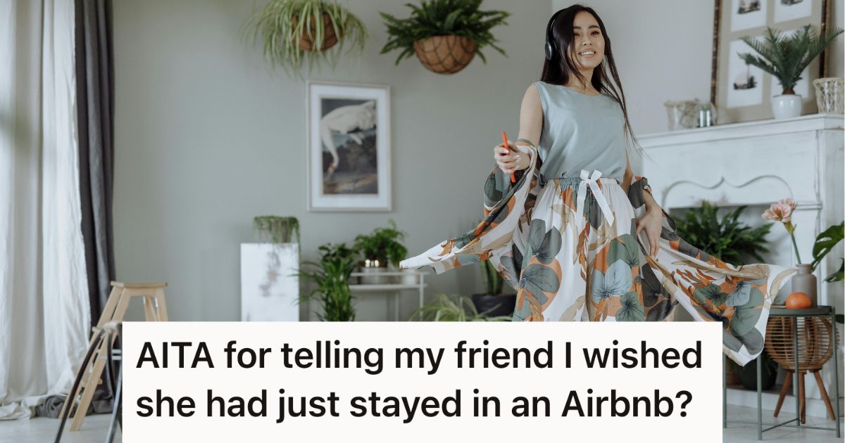 Her loud friend stayed with her for two days and was driving her crazy ...