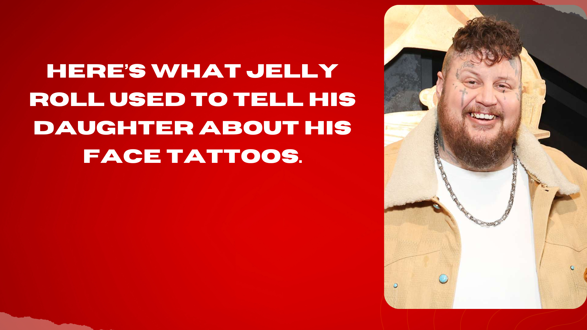 Here’s what Jelly Roll used to tell his daughter about his face tattoos