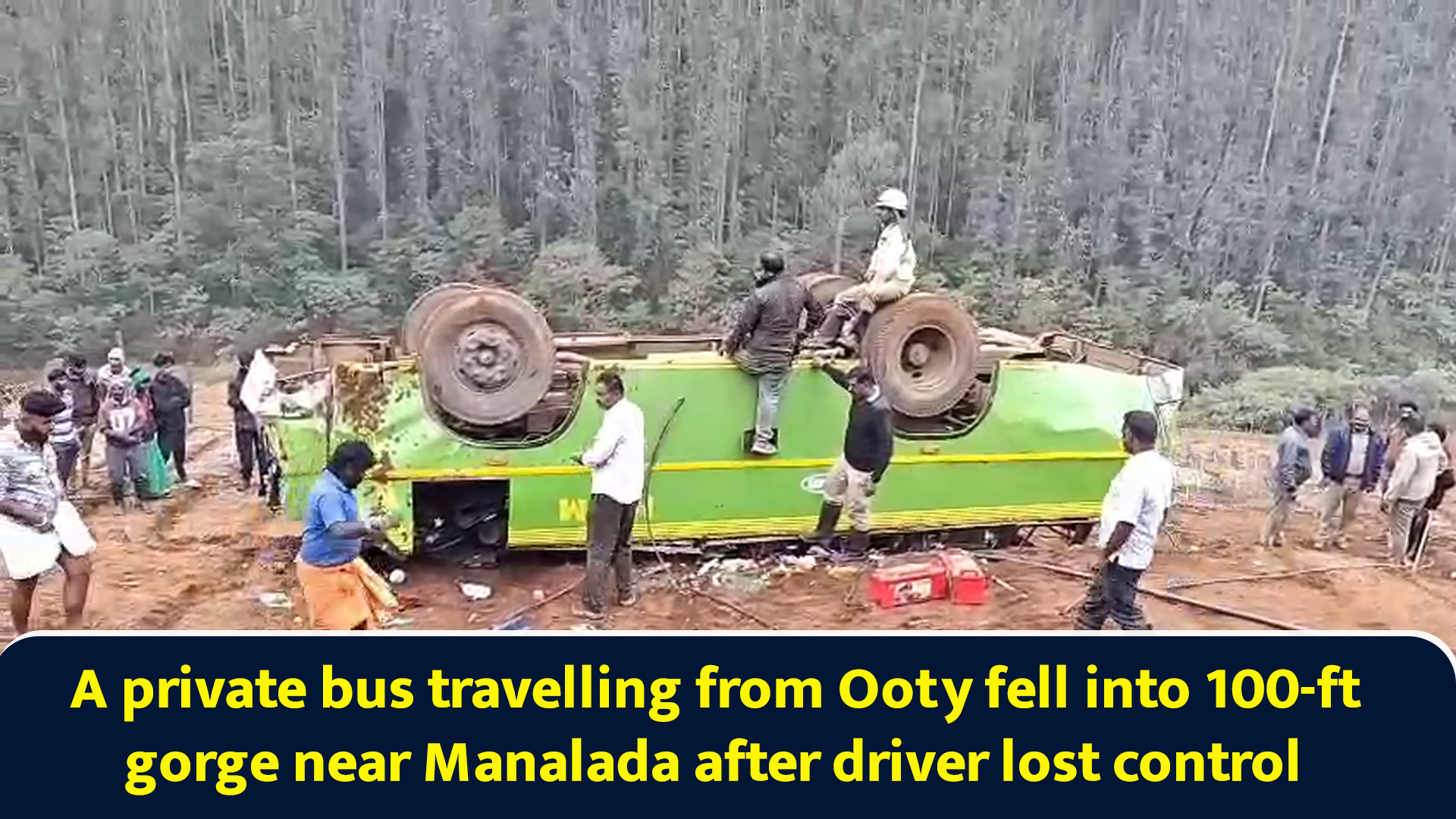 A private bus travelling from Ooty fell into 100-ft gorge near Manalada ...