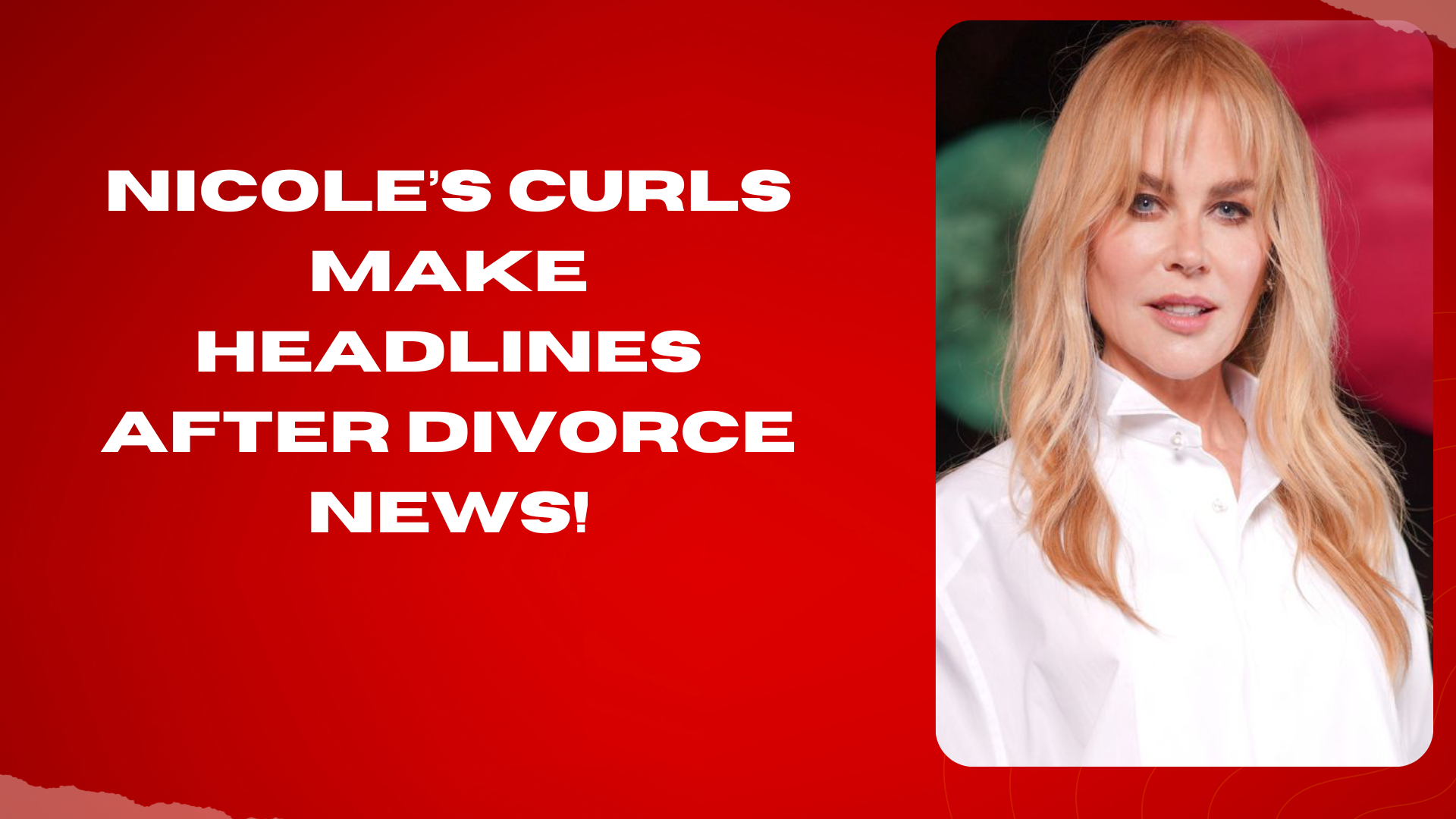 Nicole’s curls make headlines after divorce news!