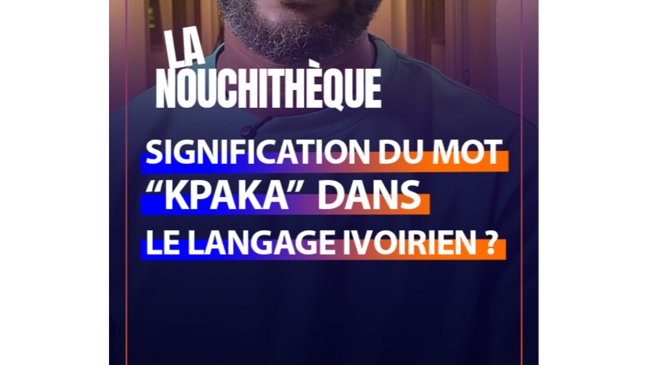"KPAKASSEZ LES" ON DECORTIQUE LE MOT "KPAKA" DANS LE NOUCHI IVOIRIEN