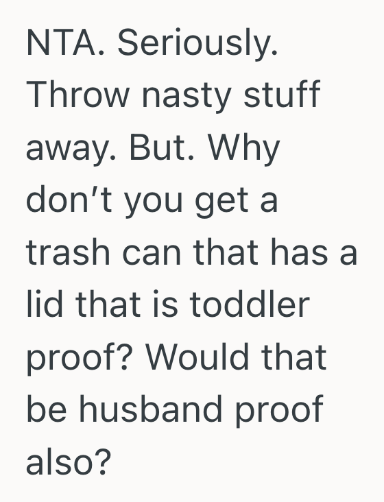 Her husband was sick, but refused to walk a foot to the trash bin. So ...