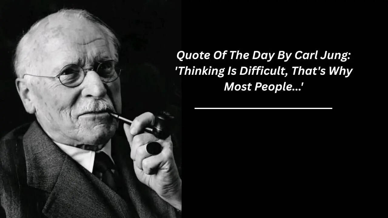Quote of the day by Carl Jung: 'Thinking is difficult, that's why most ...