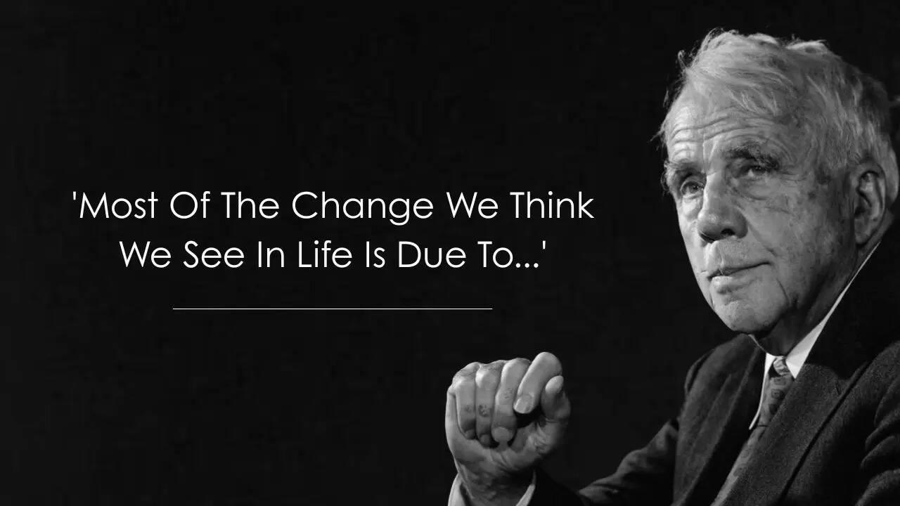 Quote of the day by Robert Frost: 'Most of the change we think we see ...