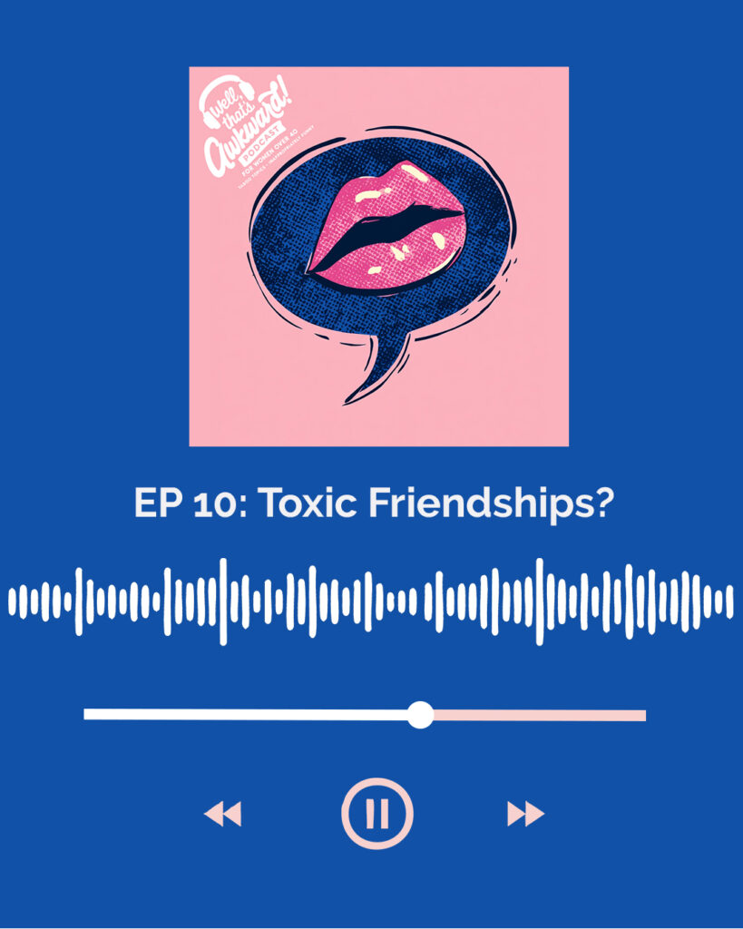 Well, that’s awkward podcast – EP10: Toxic friendships