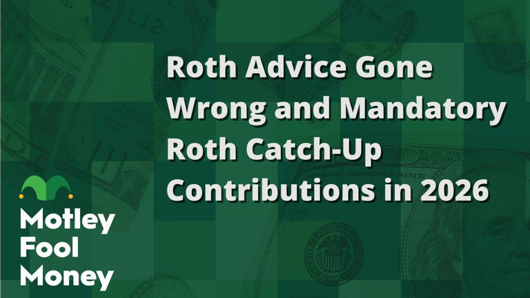 Roth advice gone wrong and mandatory Roth catch-up contributions in 2026