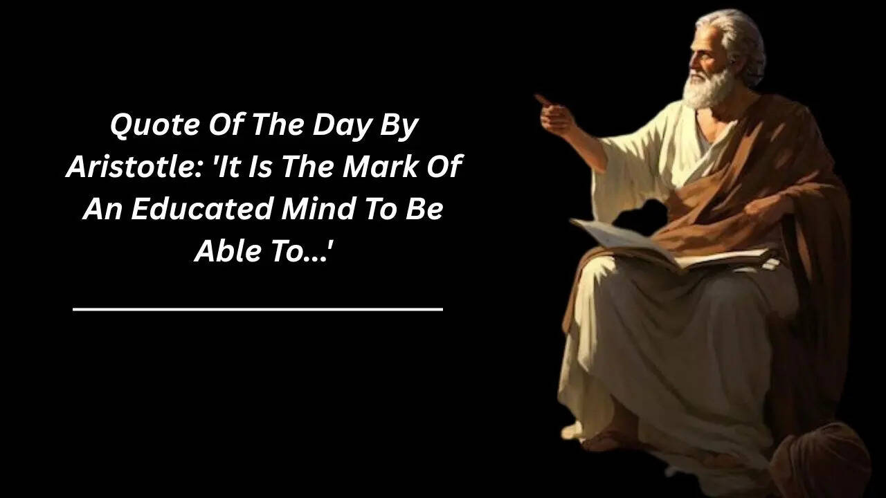 Quote of the day by Aristotle: 'It is the mark of an educated mind to ...