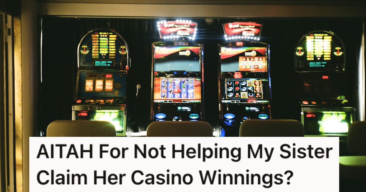 Older sister has never set foot in a casino in her life, so when ...