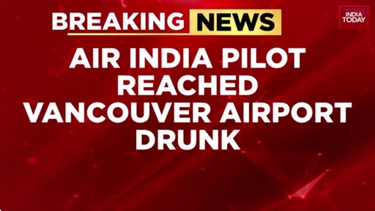 Canada issues notice to Air India over drunk pilot on Vancouver flight ...