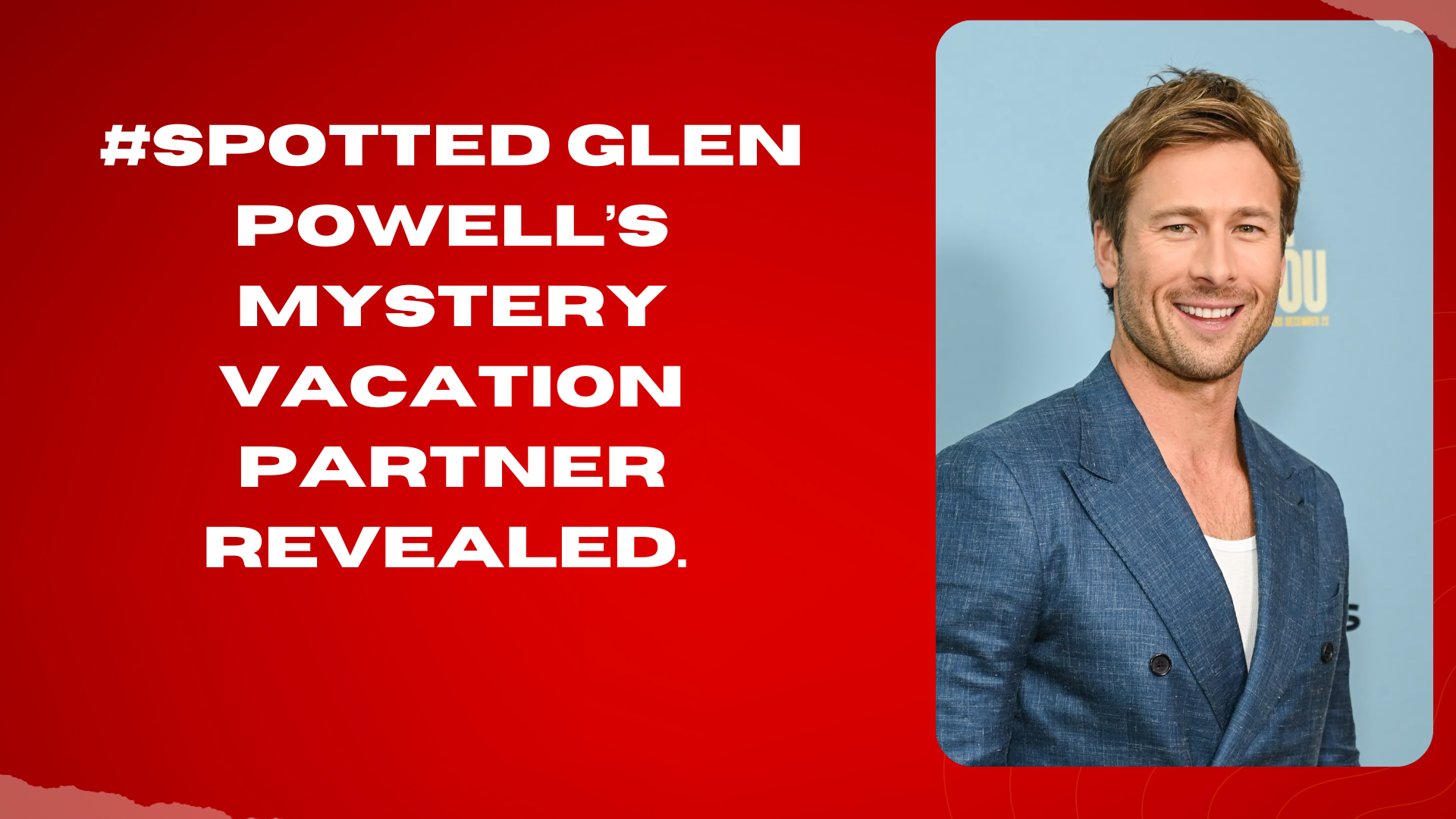 #Spotted Glen Powell’s mystery vacation partner revealed