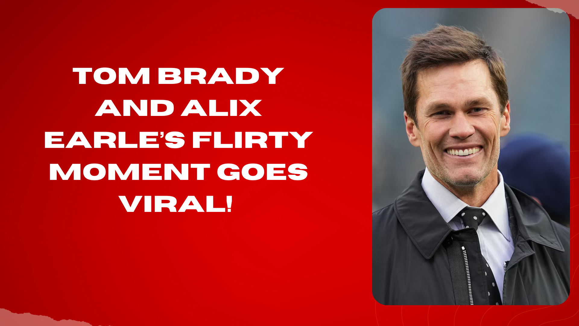 Tom Brady and Alix Earle’s flirty moment goes viral!