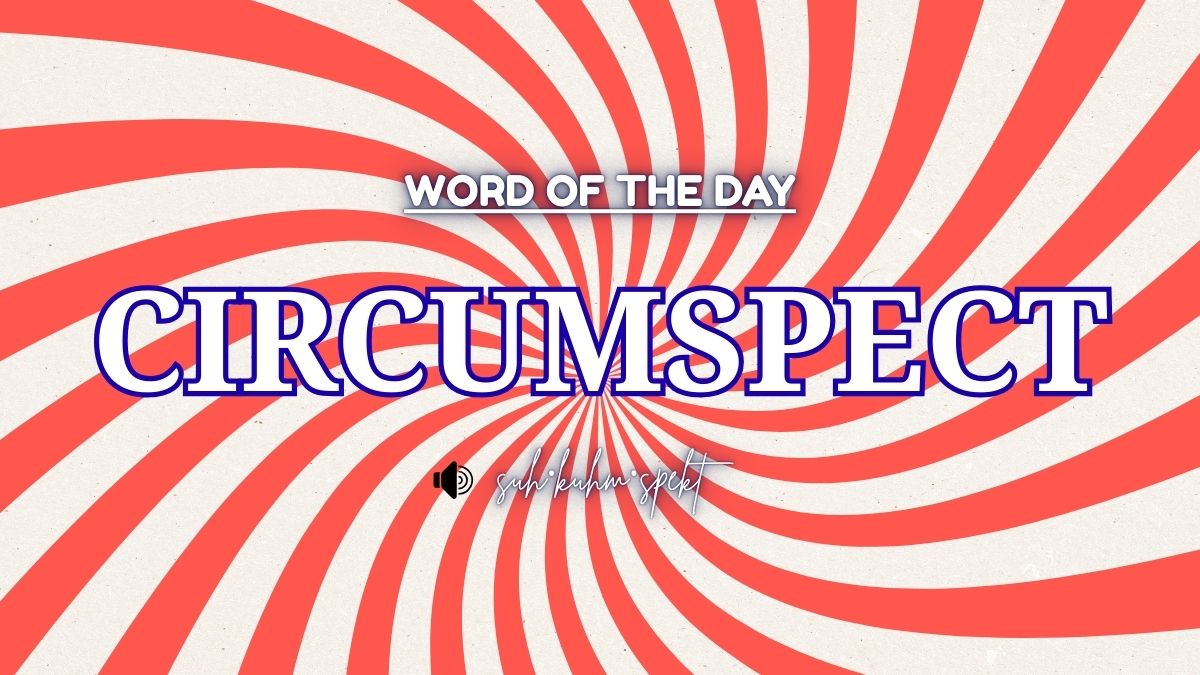 Word of the day: Circumspect