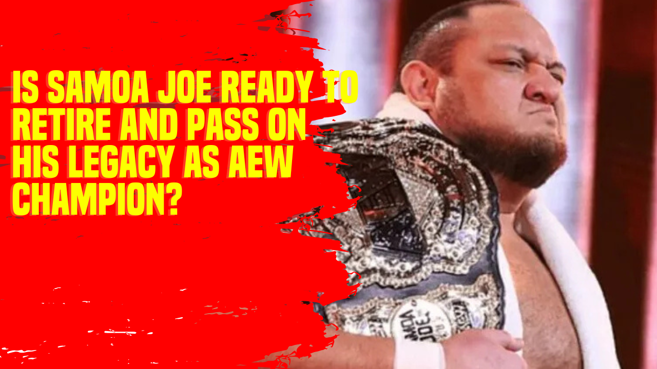 Is Samoa Joe ready to retire and pass on his legacy as AEW champion # ...