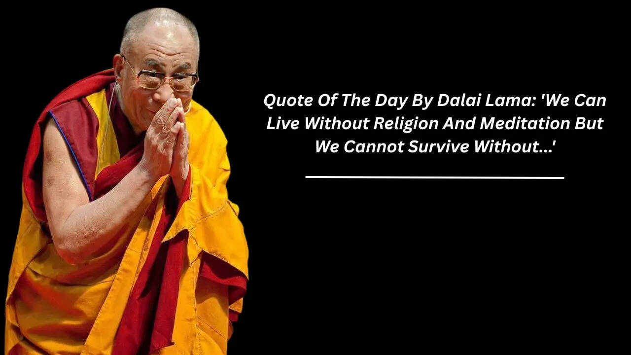Quote of the day by Dalai Lama: 'We can live without religion and ...