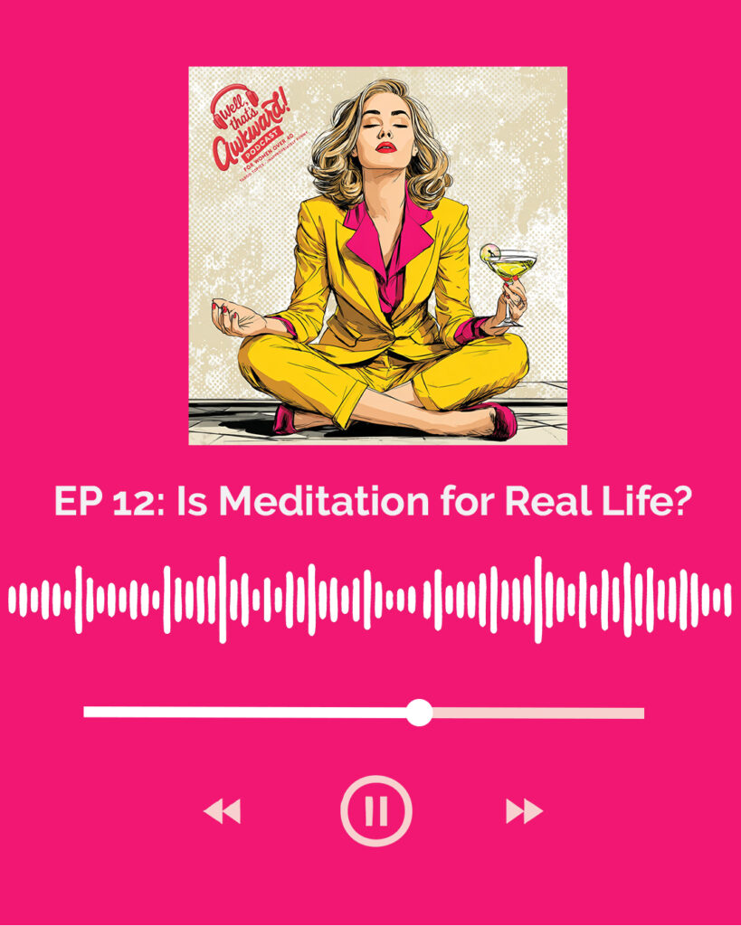 Well, that’s awkward podcast – Ep12: Is meditation for real life?