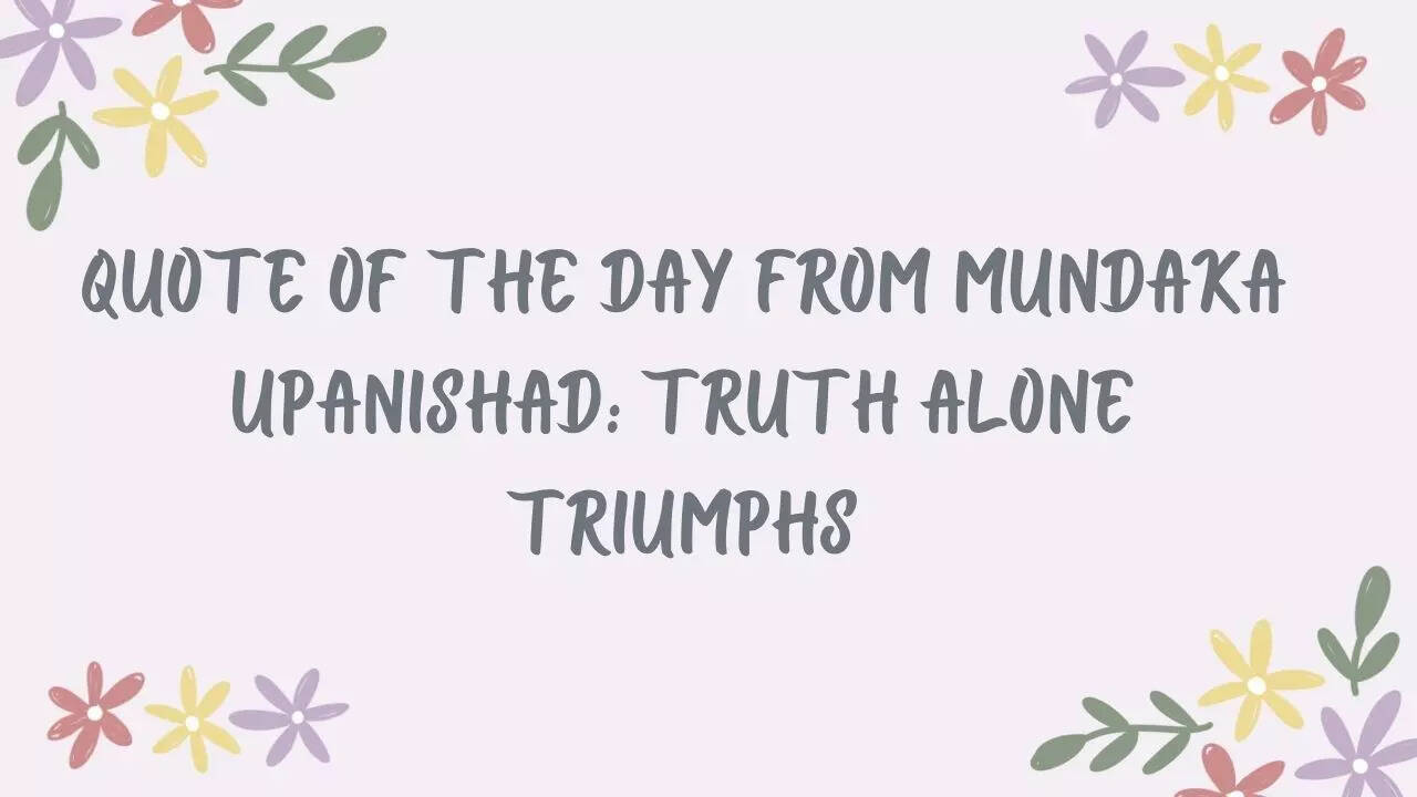 Quote of the day from Mundaka Upanishad: Truth alone triumphs