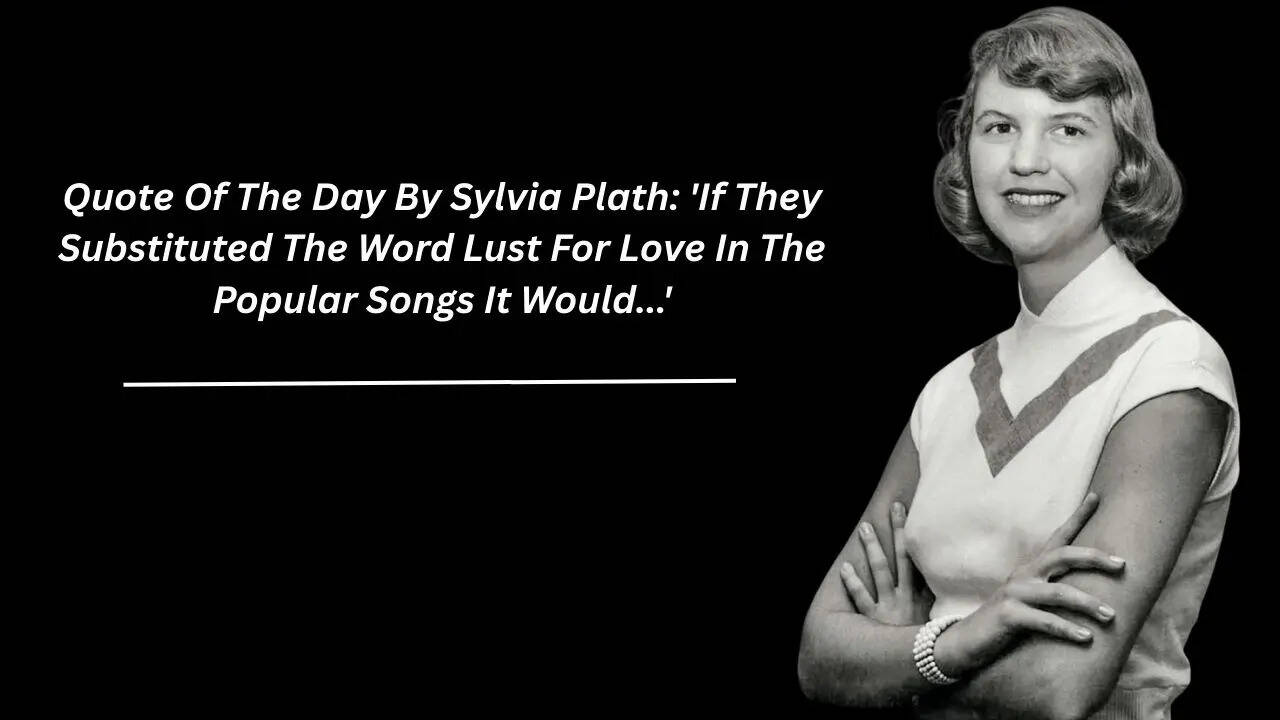 Quote of the day by Sylvia Plath: 'If they substituted the word lust ...