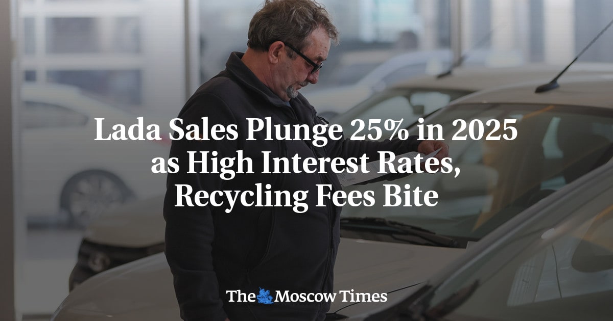 Lada sales plunge 25% in 2025 as high interest rates, recycling fees bite