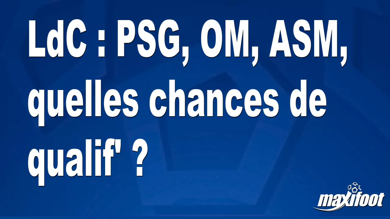 LdC : PSG, OM, ASM, quelles chances de qualif'