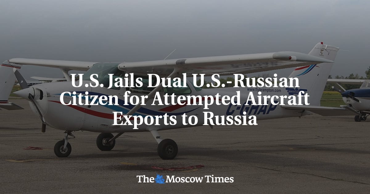 US jails dual US.-Russian citizen for attempted aircraft exports to Russia