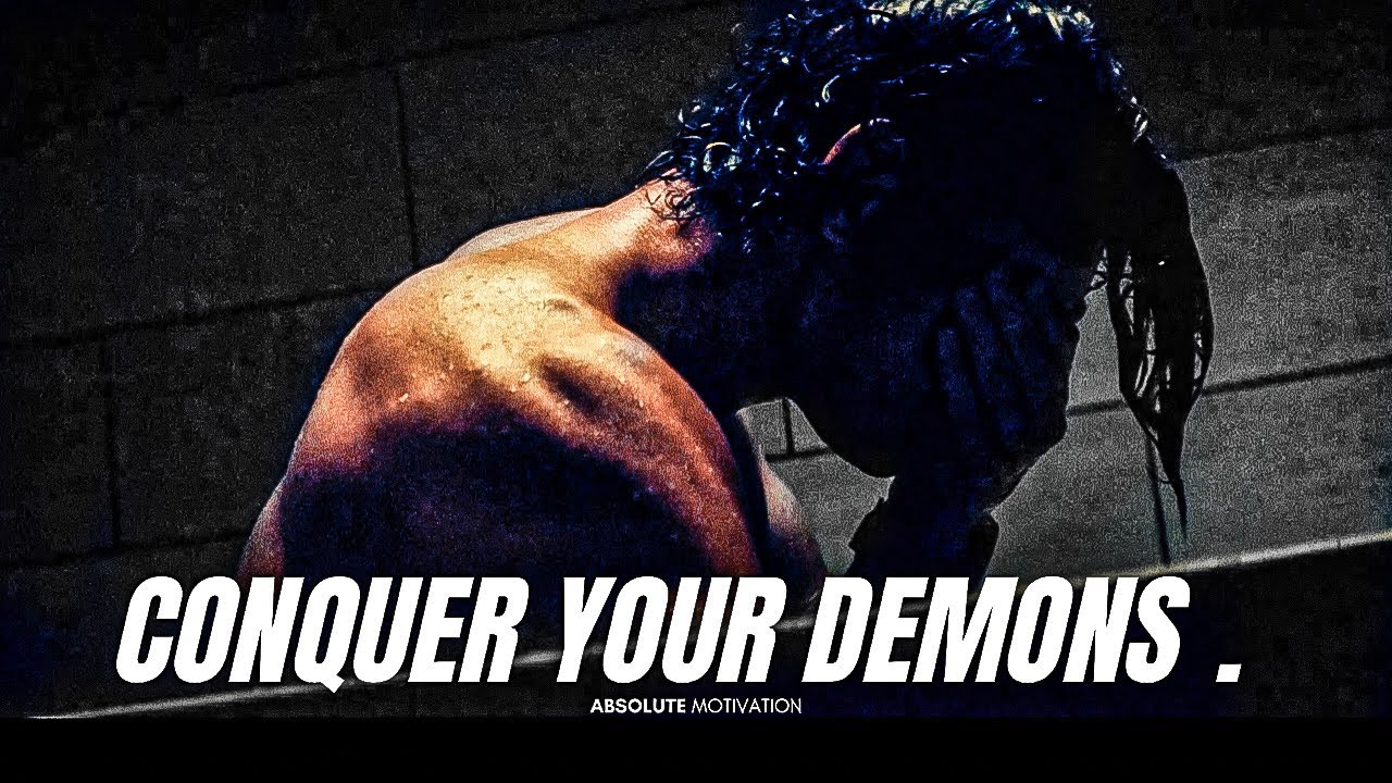 You must conquer your inner demons - motivational speech