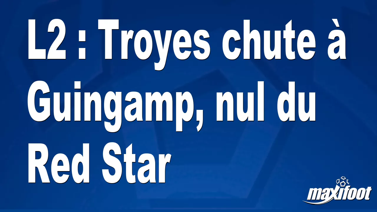 L2 : Troyes chute à Guingamp, nul du Red Star