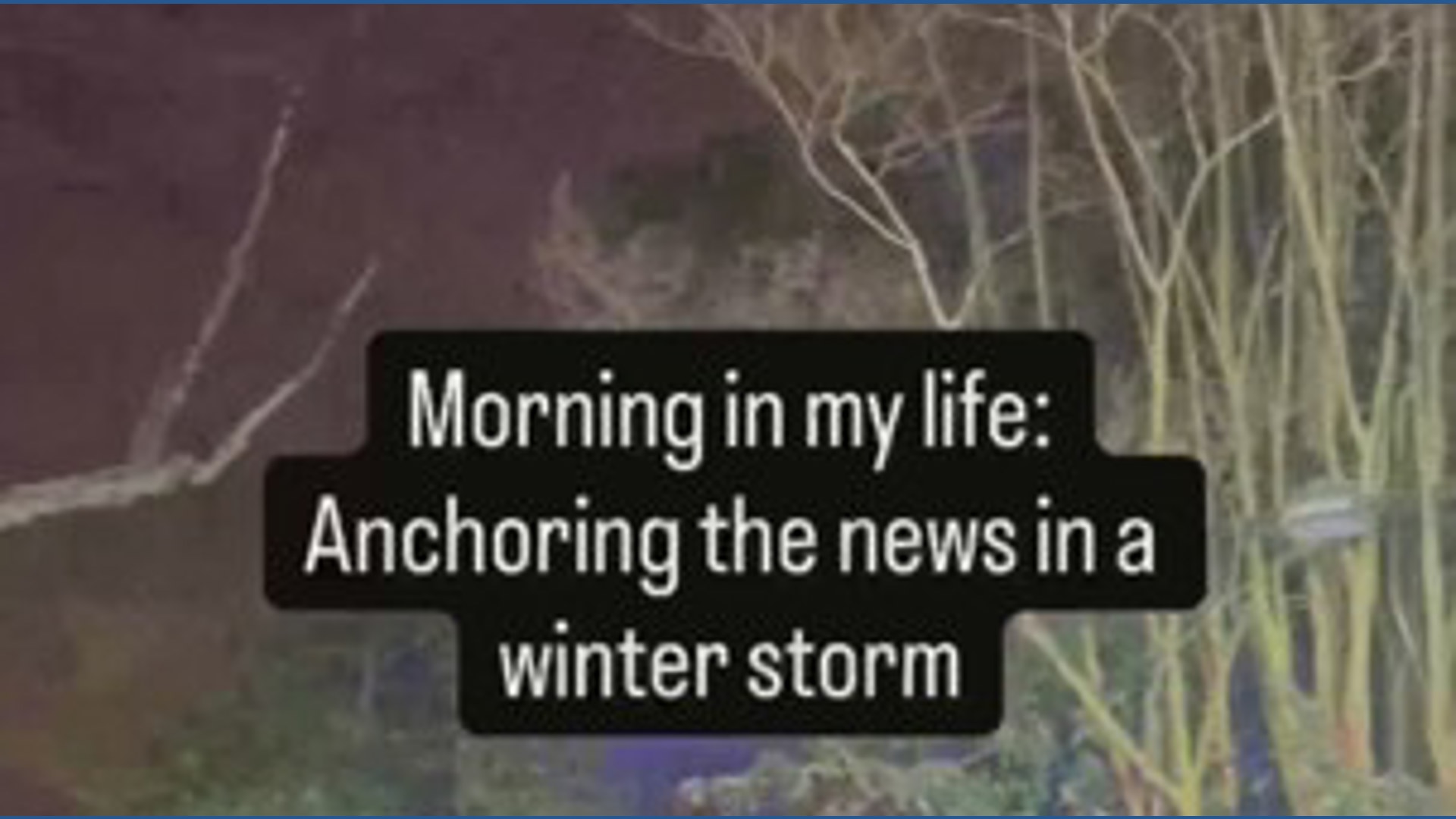 Morning vlog: anchoring the news in a snow storm