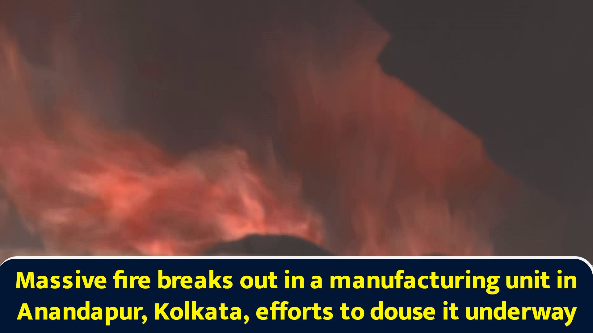 Massive fire breaks out in a manufacturing unit in Anandapur, Kolkata ...