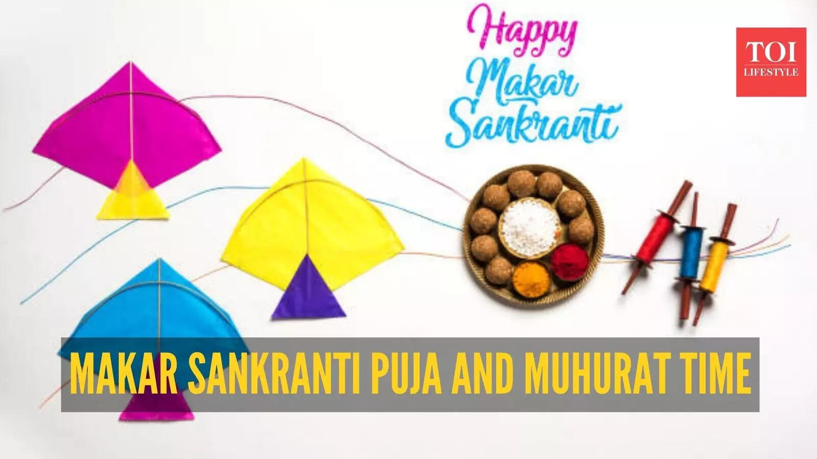 Makar Sankranti 2026: A complete guide to puja, muhurat time, rituals ...