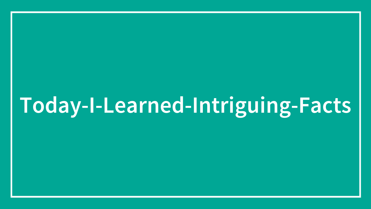 ‘Today I learned’: 45 people share fascinating things they didn’t learn ...