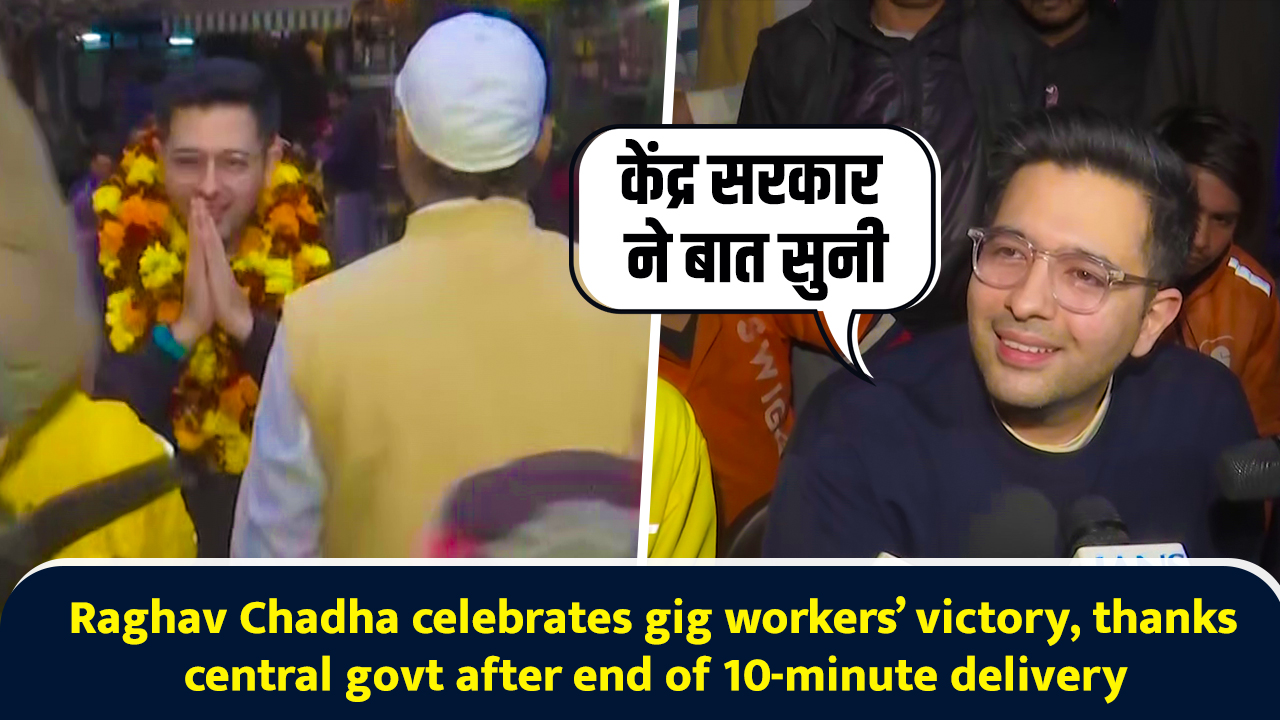Raghav Chadha celebrates gig workers’ victory, thanks t central govt ...