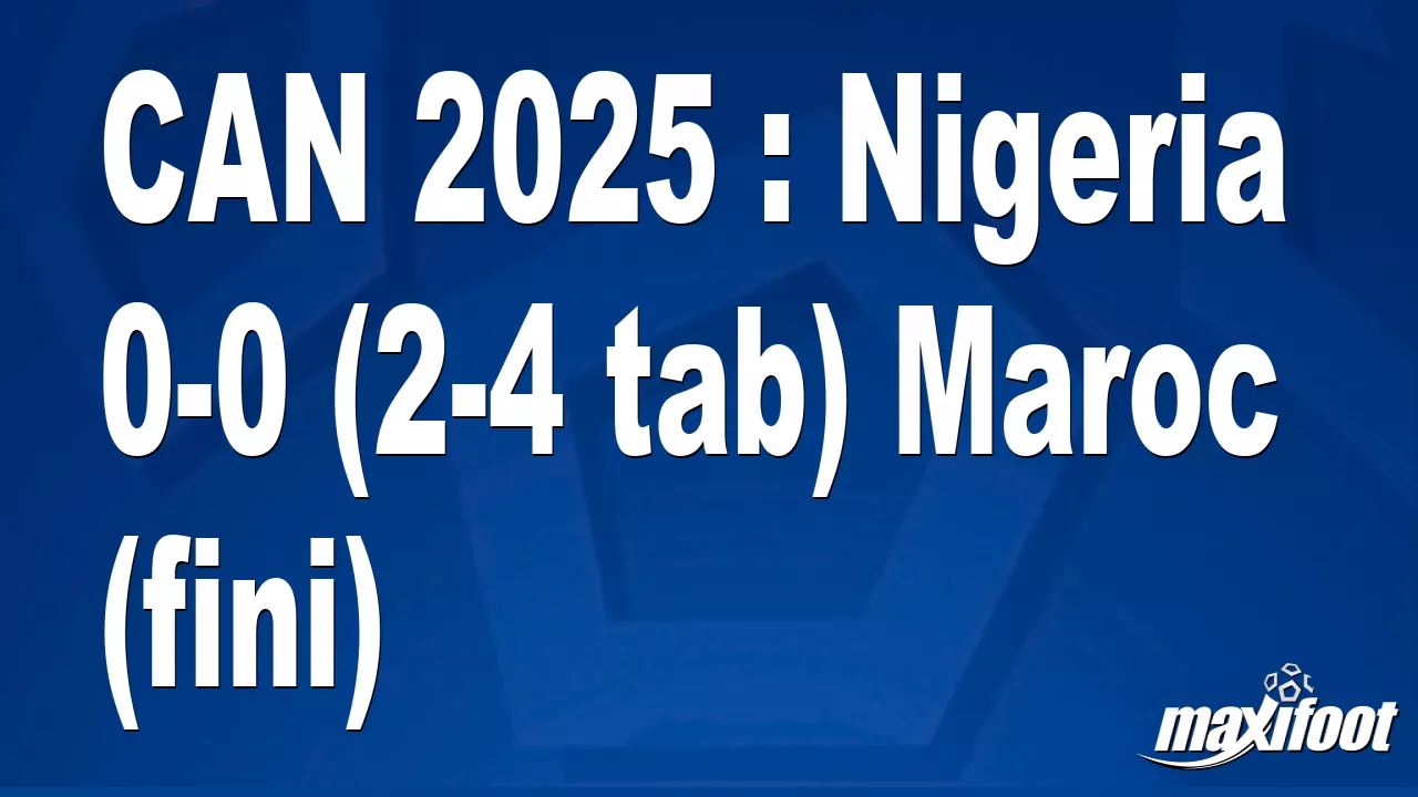 CAN 2025 : Nigeria 0-0 (2-4 tab) Maroc (fini)