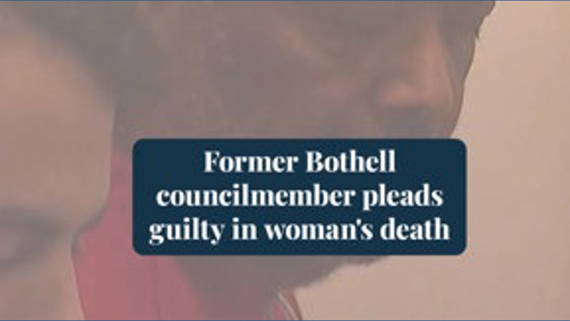 Former Bothell councilmember pleads guilty in woman's death