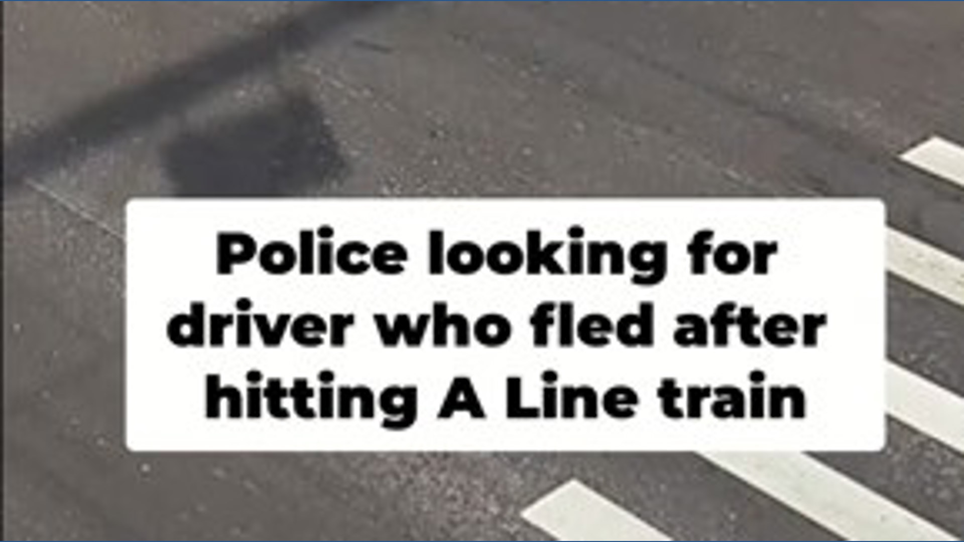 Police looking for driver who fled after hitting A Line train
