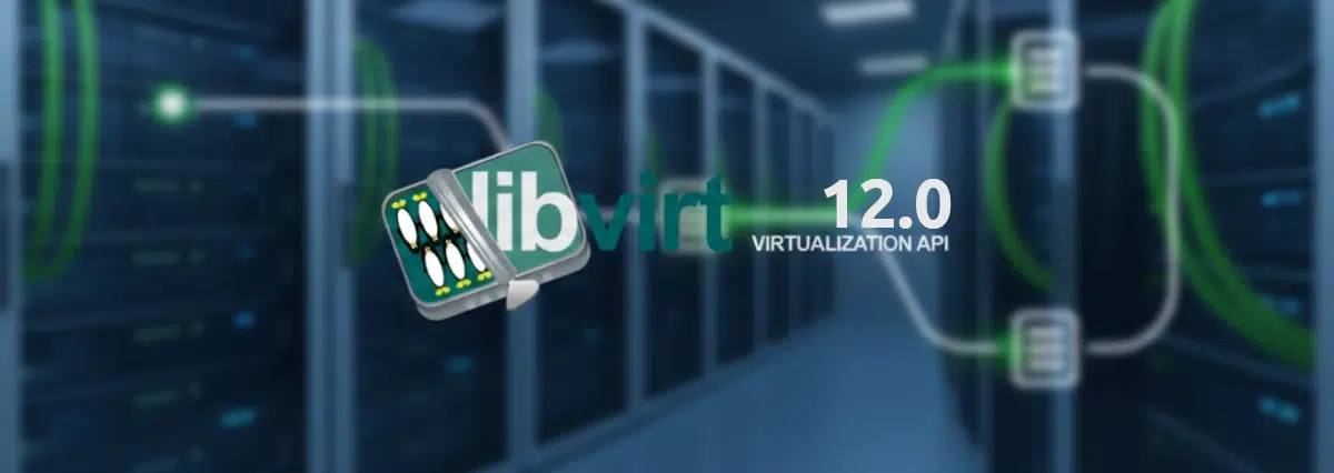 Libvirt 12.0 refuerza su papel como capa de gestión de múltiples ...