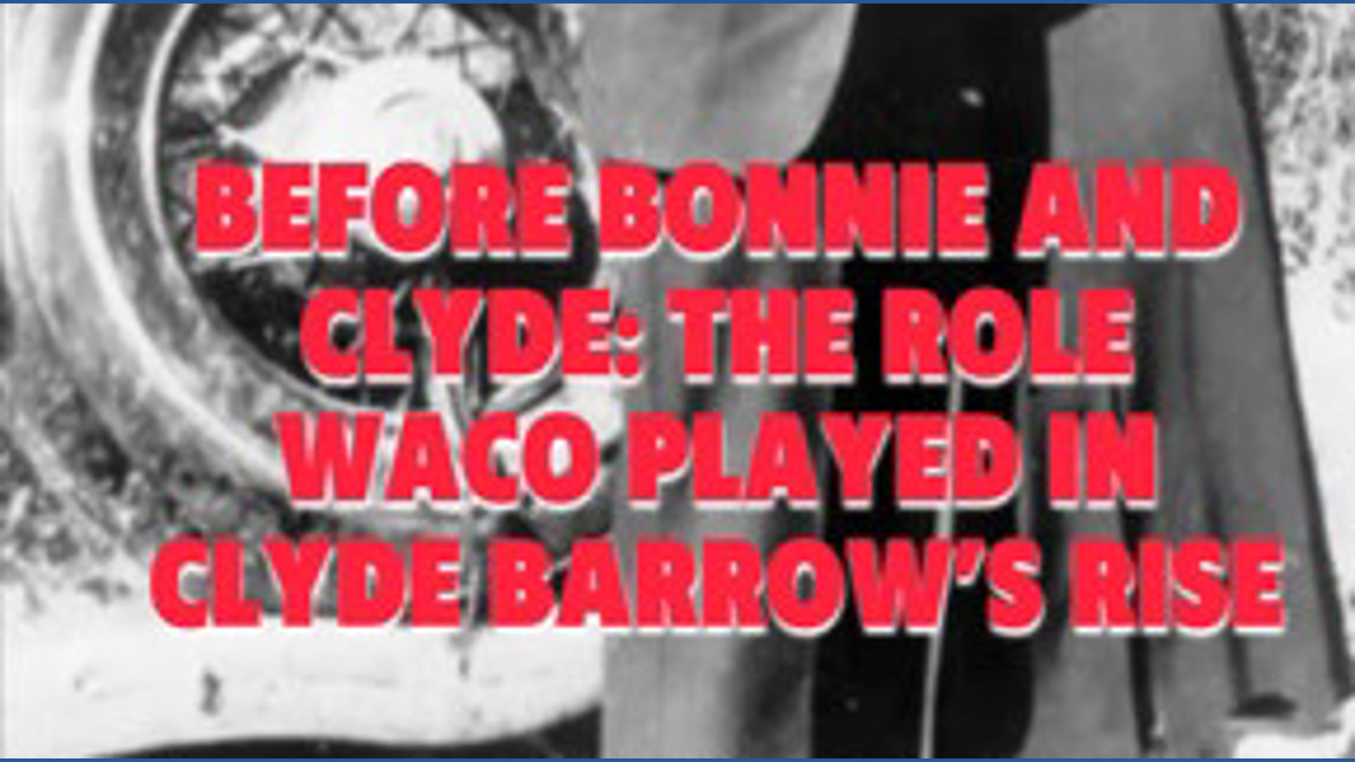 Before Bonnie and Clyde: The role Waco played in Clyde Barrow’s rise ...