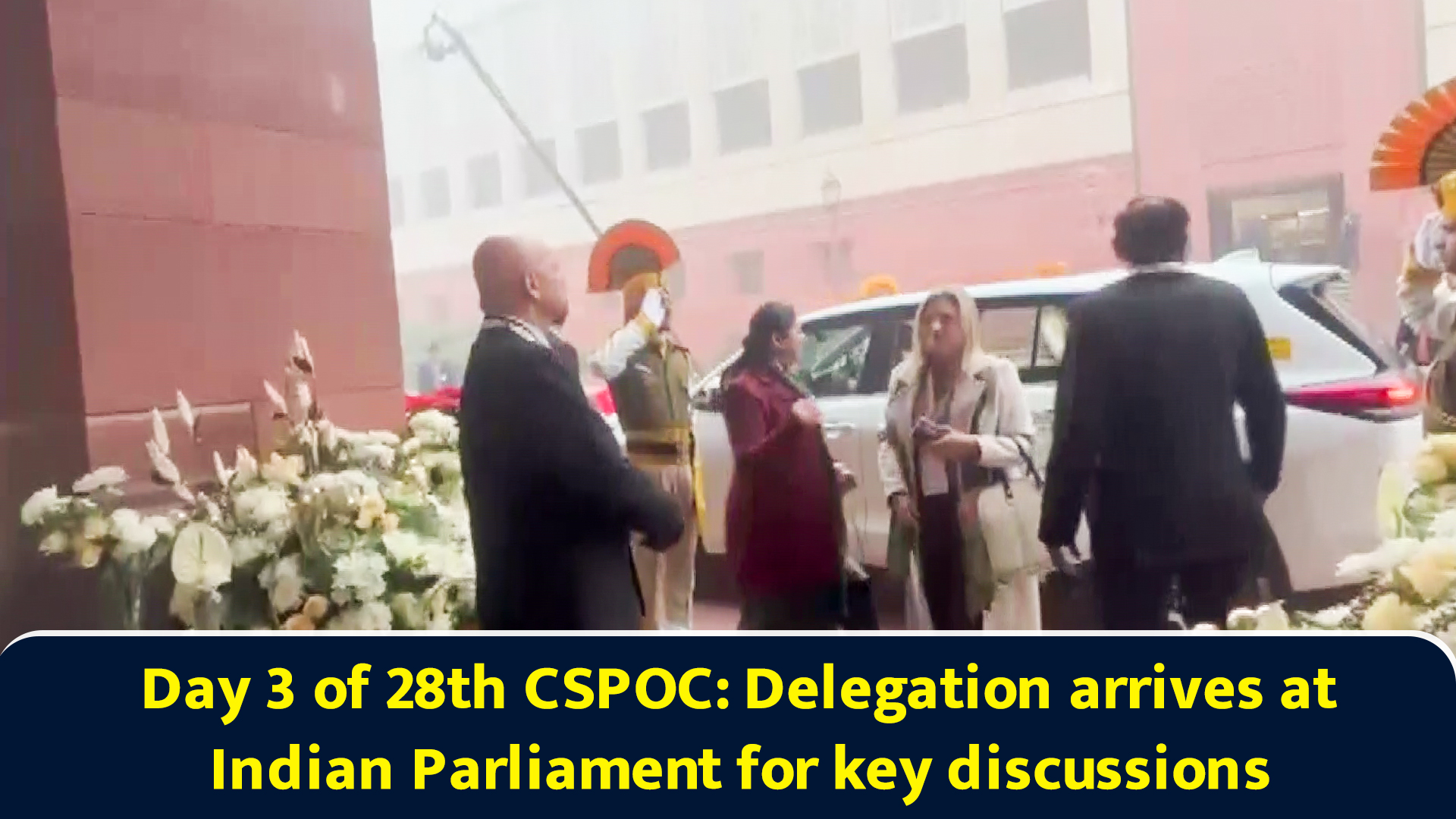 Day 3 of 28th CSPOC: Delegation arrives at Indian Parliament for key ...