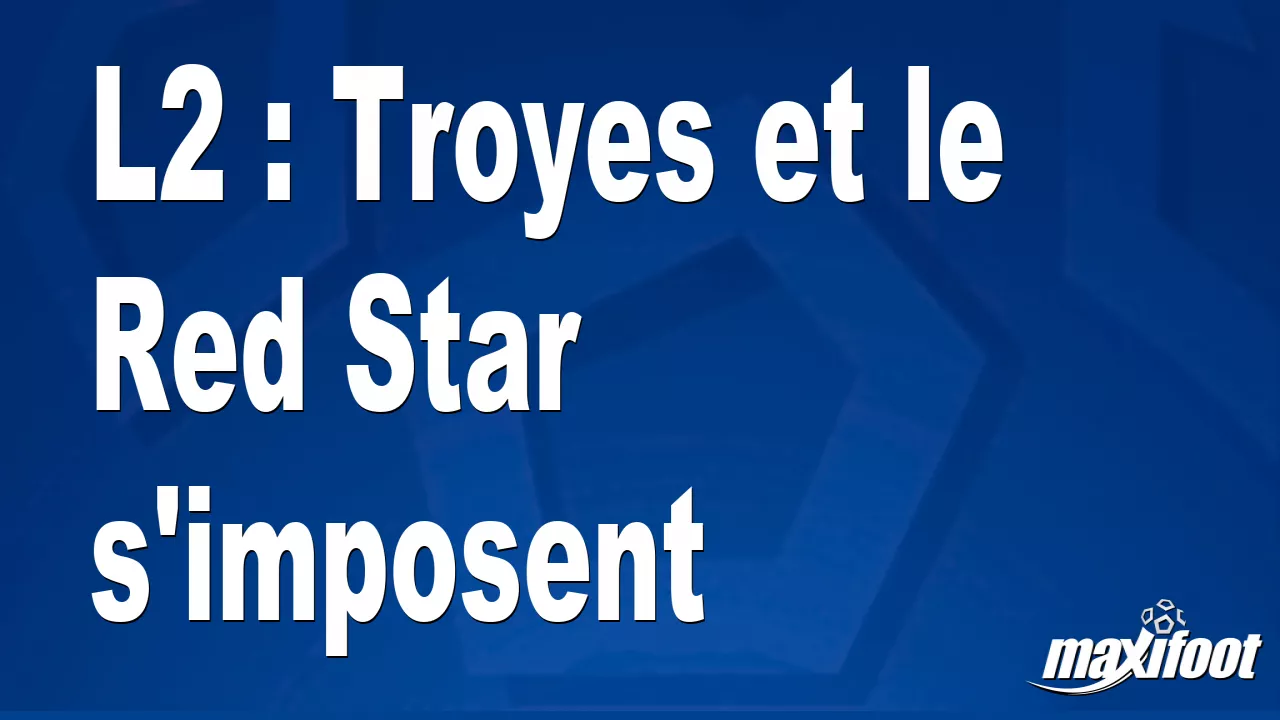 L2 : Troyes et le Red Star s'imposent