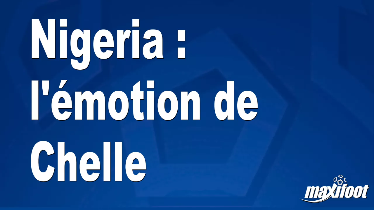 Nigeria : l'émotion de Chelle