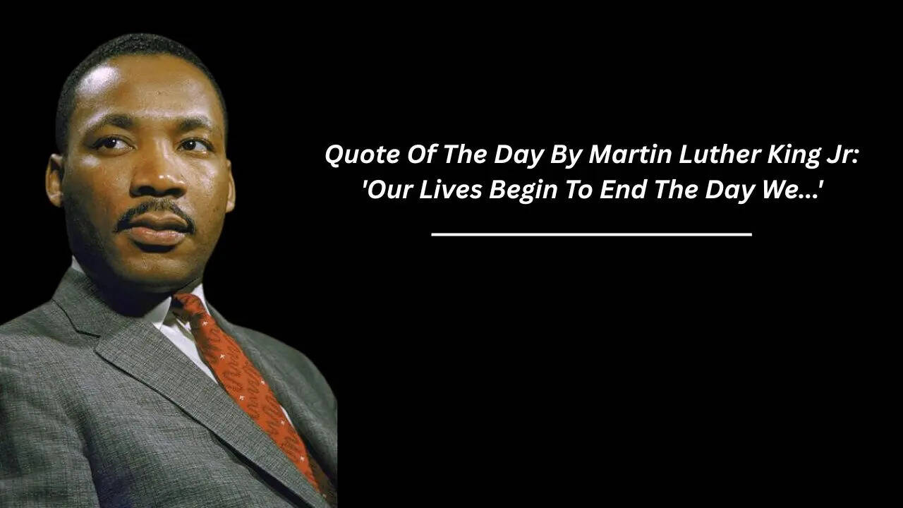 Quote of the day by Martin Luther King Jr: 'Our lives begin to end the ...