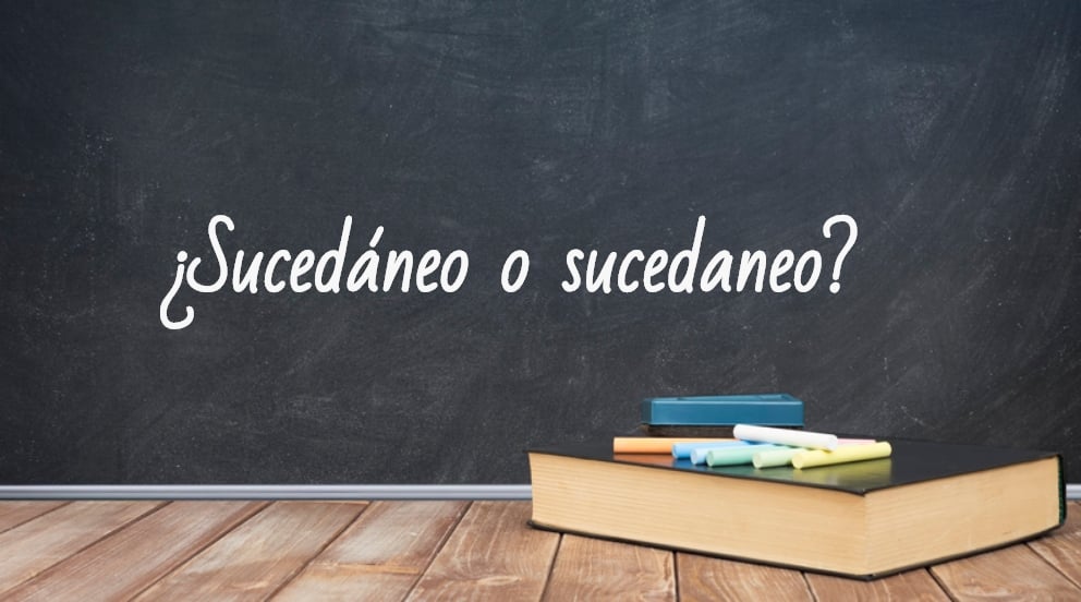 Cómo se escribe sucedáneo o sucedaneo